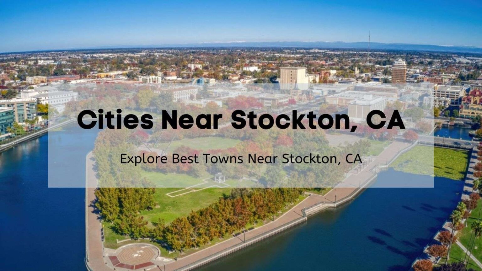 Cities Near Stockton CA 🌳 | The Best Towns Near Stockton California ...